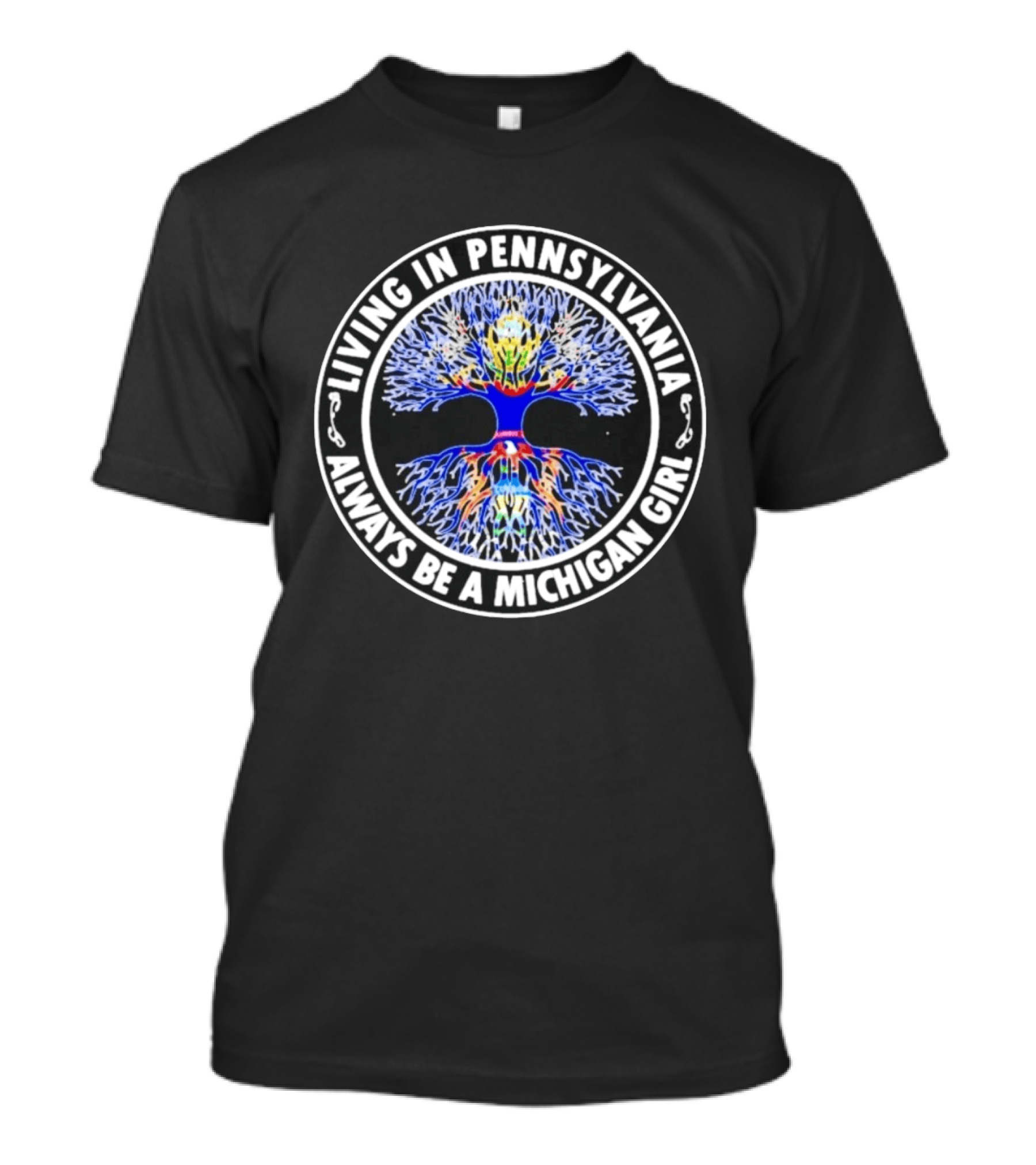 Living In Pennsylvania Always Be A Michigan Girl Tree Roots T-Shirt