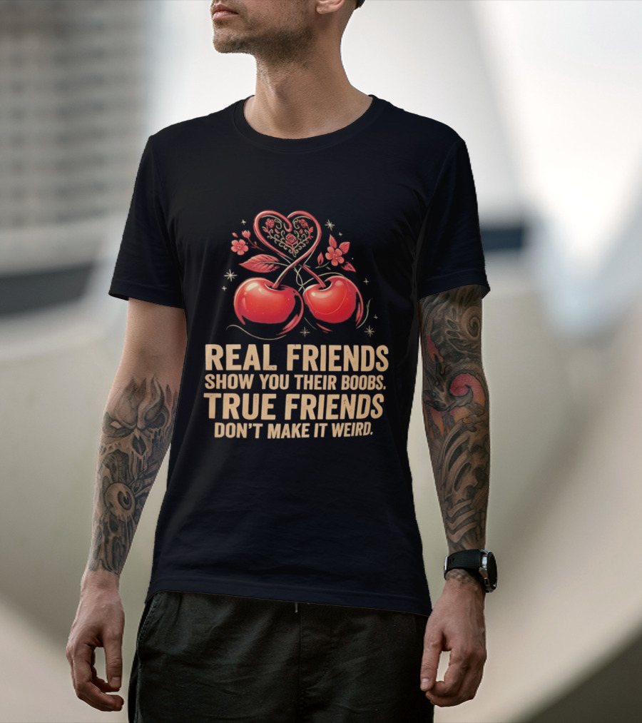Real Friends Show You Their Boobs True Friends Don't Make It Weird Cherry Heart Cherries Flowers T-Shirt
