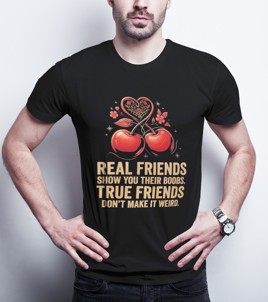Real Friends Show You Their Boobs True Friends Don't Make It Weird Cherry Heart Cherries Flowers T-Shirt