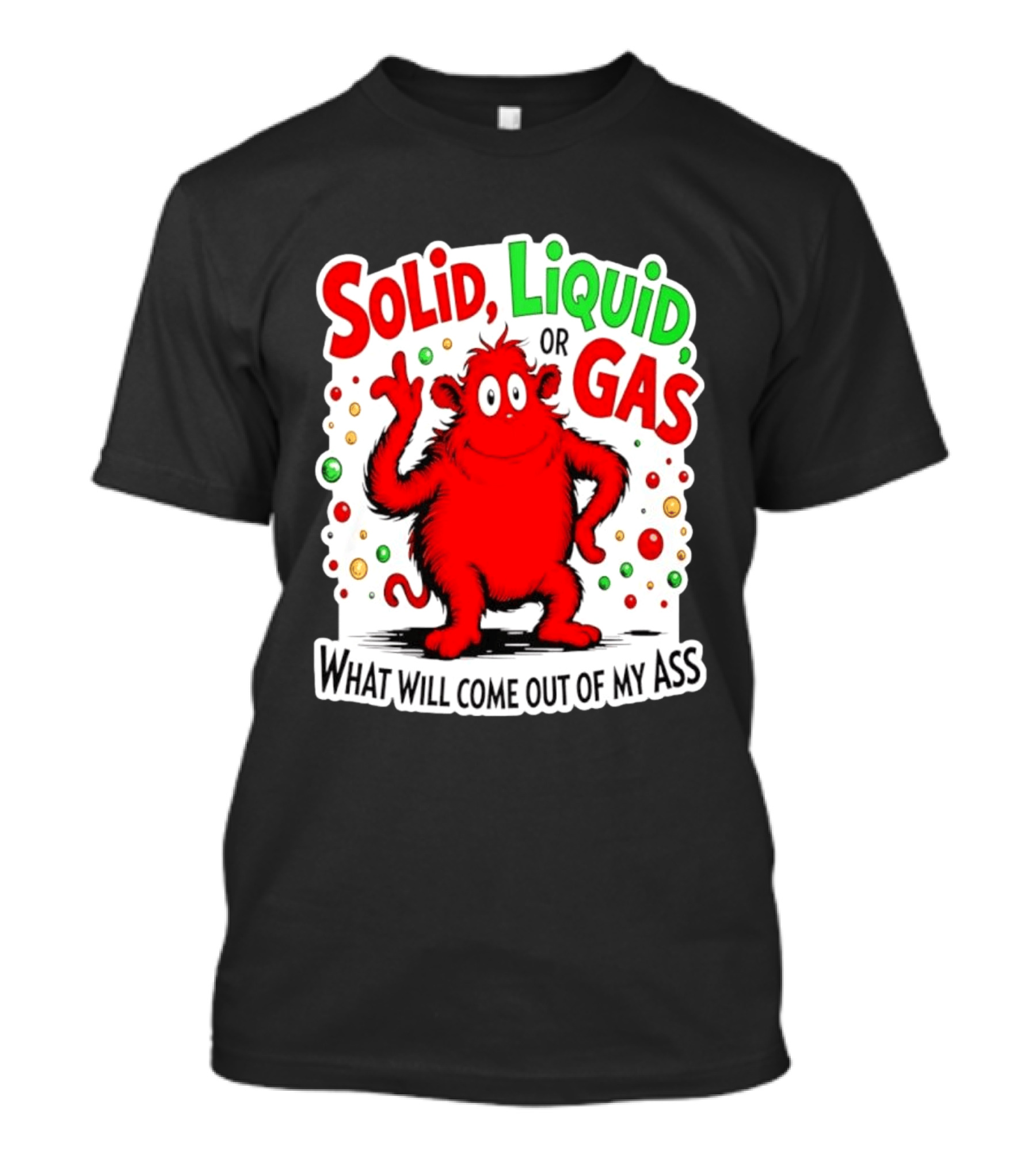 Solid Liquid Or Gas What Will Come Out Of My Ass Red Monster Humor T-Shirt