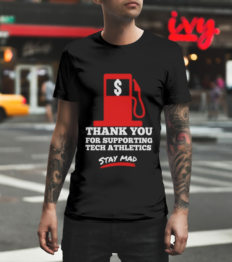 Thank You For Supporting Tech Athletics Stay Mad Gas Pump Dollar Sign T-Shirt