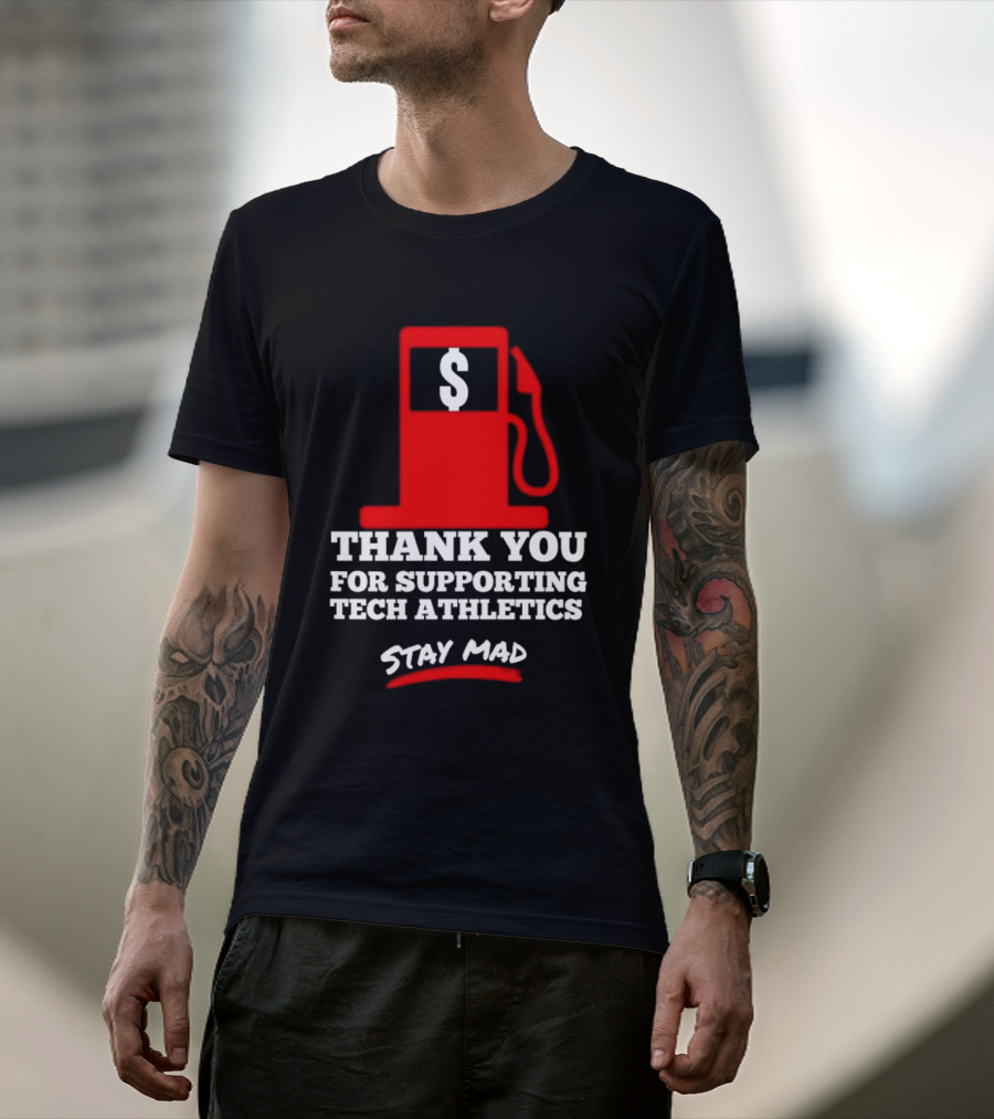 Thank You For Supporting Tech Athletics Stay Mad Gas Pump Dollar Sign T-Shirt