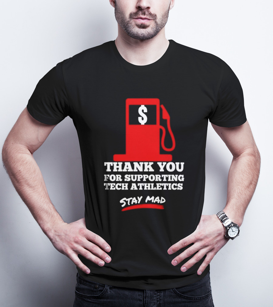 Thank You For Supporting Tech Athletics Stay Mad Gas Pump Dollar Sign T-Shirt