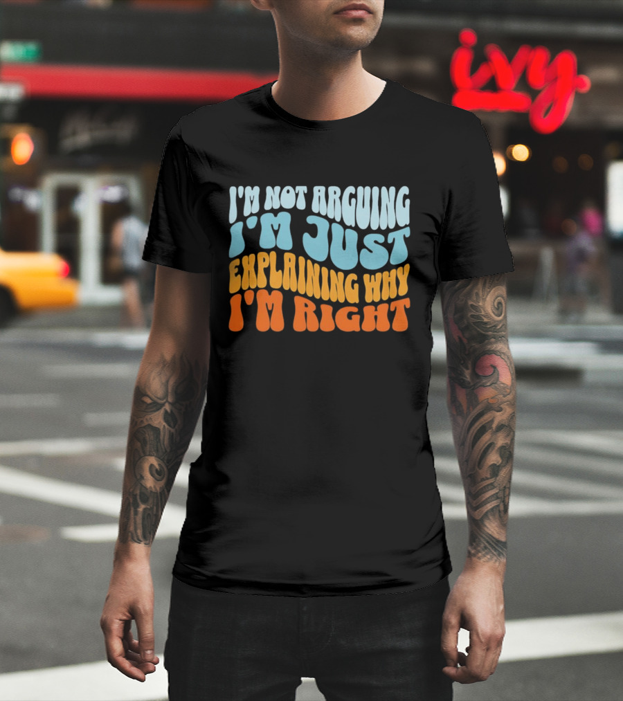 I'm Not Arguing I'm Just Explaining Why I'm Right Groovy T-Shirt