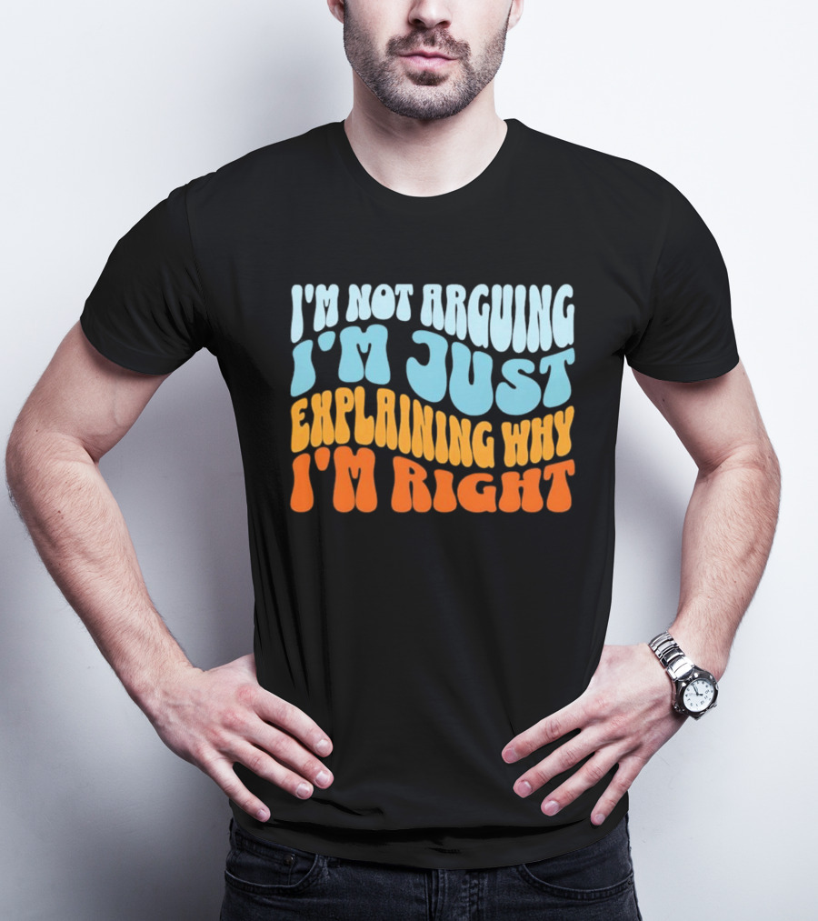 I'm Not Arguing I'm Just Explaining Why I'm Right Groovy T-Shirt