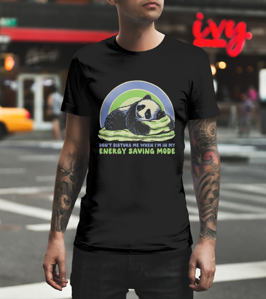 Panda Don't Disturb Me When I'm In My Energy Saving Mode T-Shirt