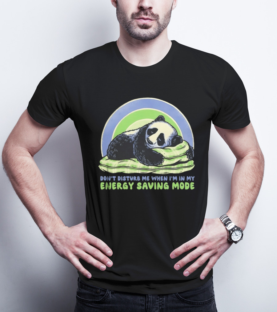 Panda Don't Disturb Me When I'm In My Energy Saving Mode T-Shirt