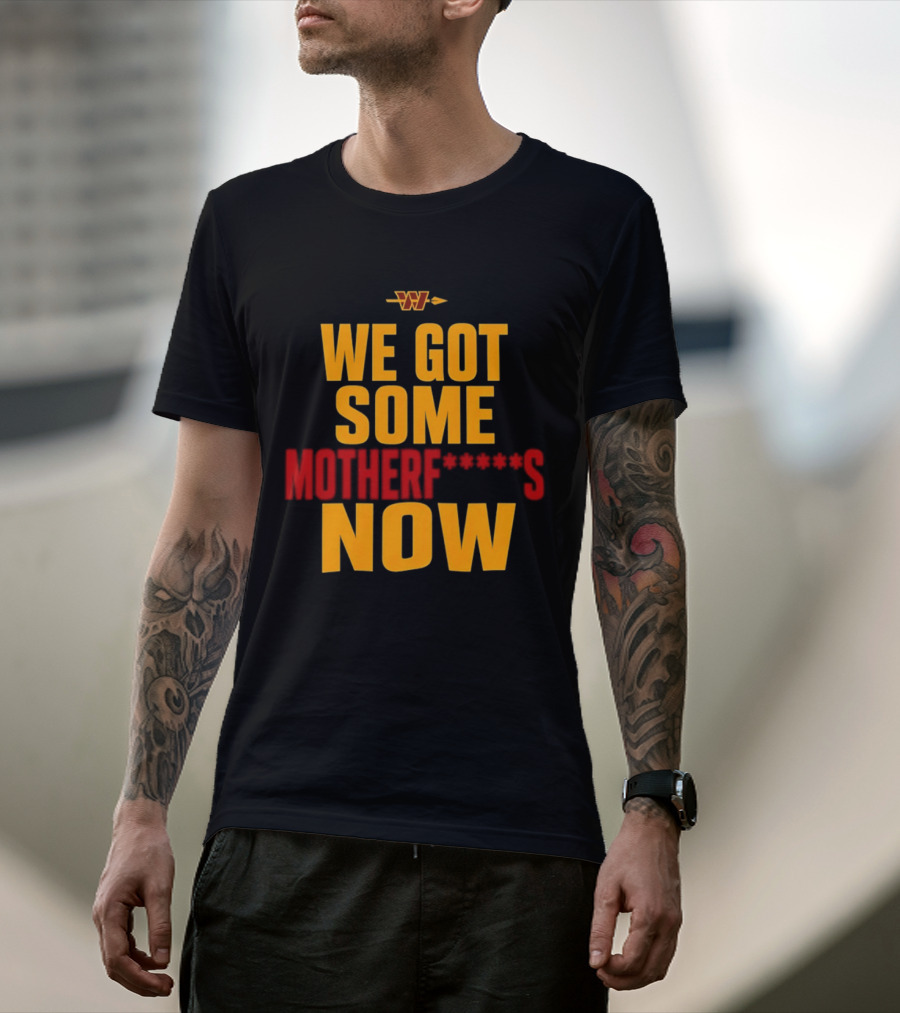 We Got Some Motherf Now Washington Commanders Team Spirit T-Shirt