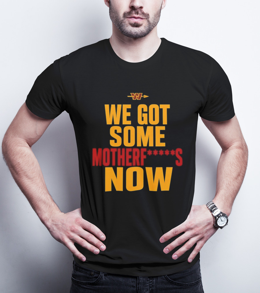 We Got Some Motherf Now Washington Commanders Team Spirit T-Shirt