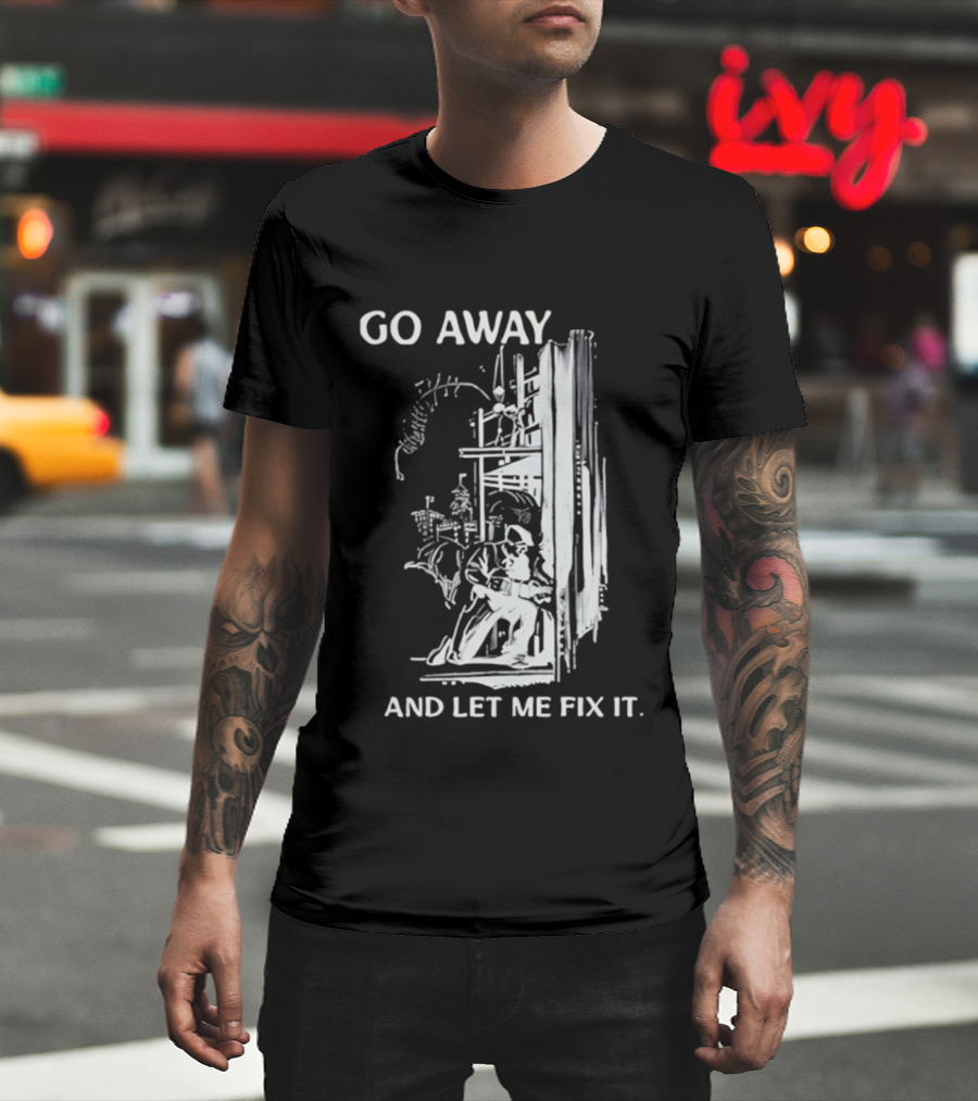 Go Away And Let Me Fix It Handyman Repair Humor Sketch T-Shirt