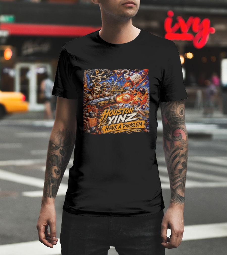 Houston Yinz Have A Problem Pittsburgh Pirates Vs Houston Astros MLB T-Shirt