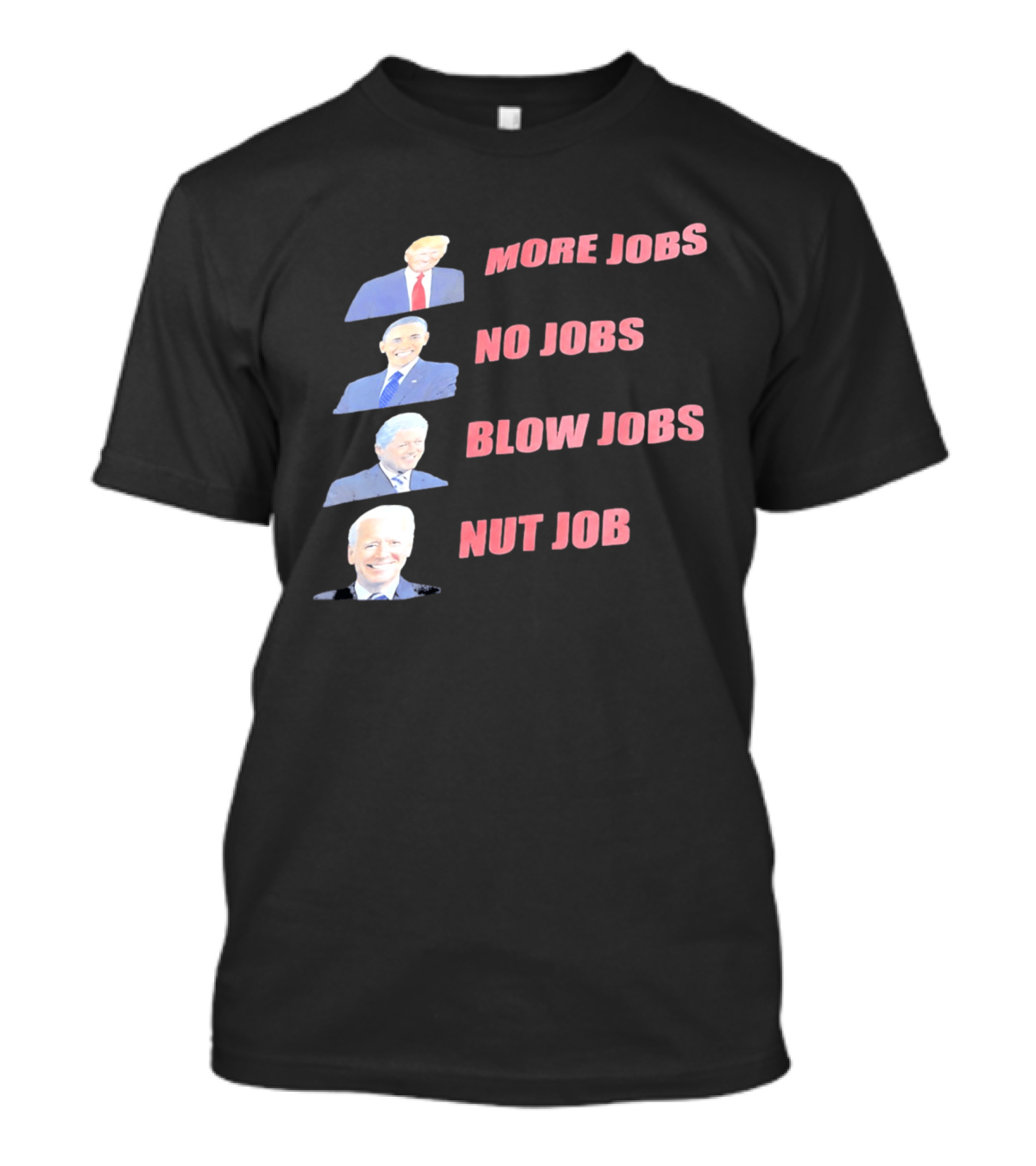 Donald Trump Barack Obama Bill Clinton Joe Biden More Jobs No Jobs Blow Jobs Nut Job T-Shirt