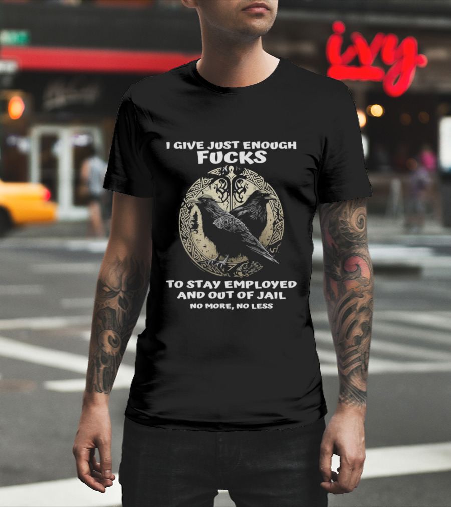 Raven I Give Just Enough Fucks To Stay Employed And Out Of Jail No More No Less T-Shirt