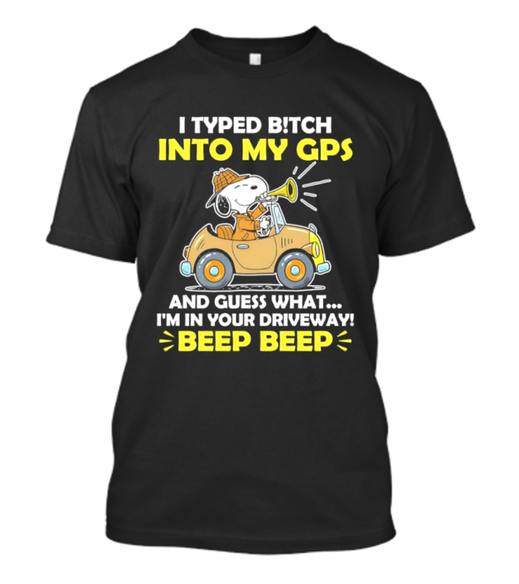 Snoopy Peanuts I Typed Bitch Into My GPS And Guess What I'm In Your Driveway Beep Beep T-Shirt