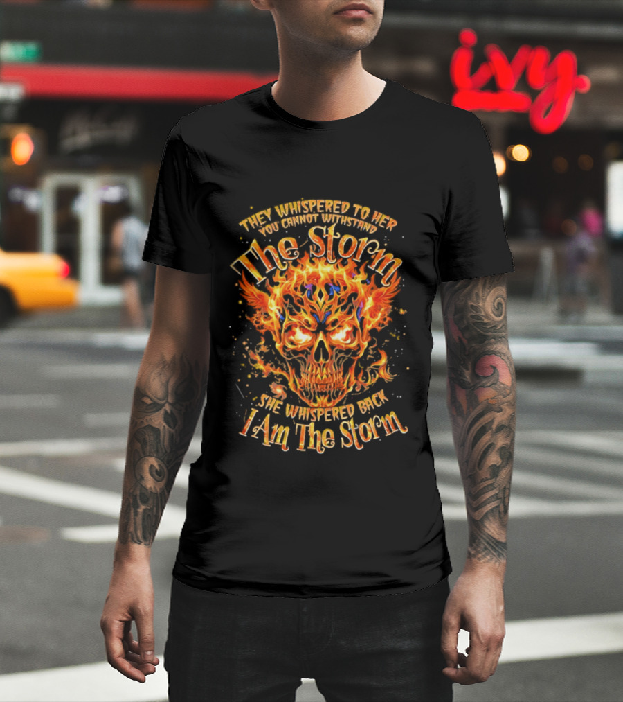They Whispered To Her You Cannot Withstand The Storm Flaming Skull I Am The Storm T-Shirt