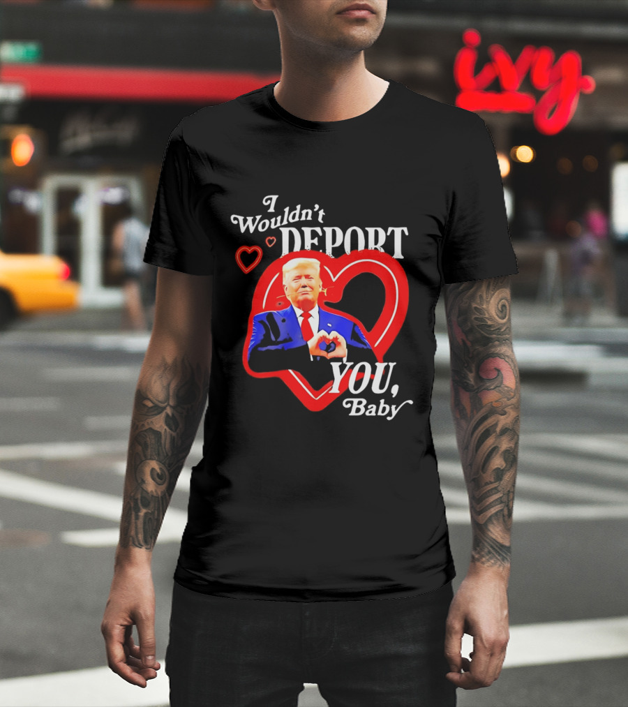 I Wouldn't Deport You Baby Trump Heart Rose T-Shirt