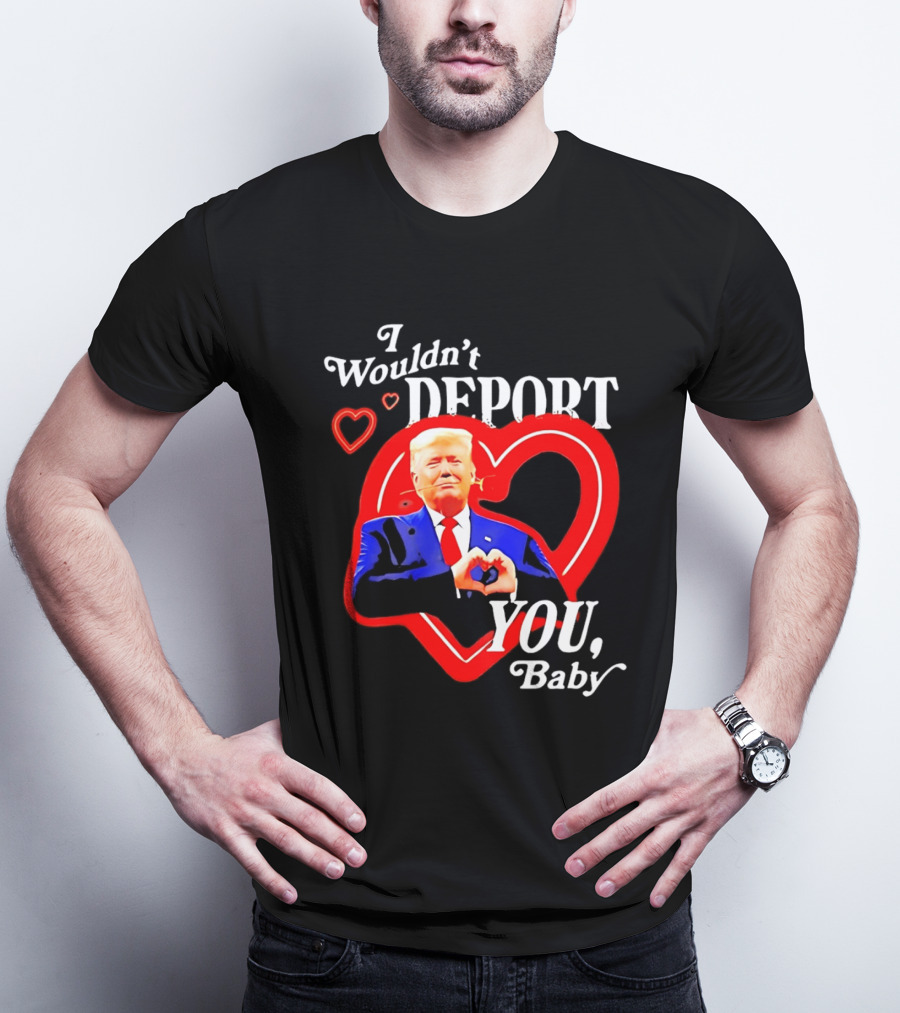 I Wouldn't Deport You Baby Trump Heart Rose T-Shirt