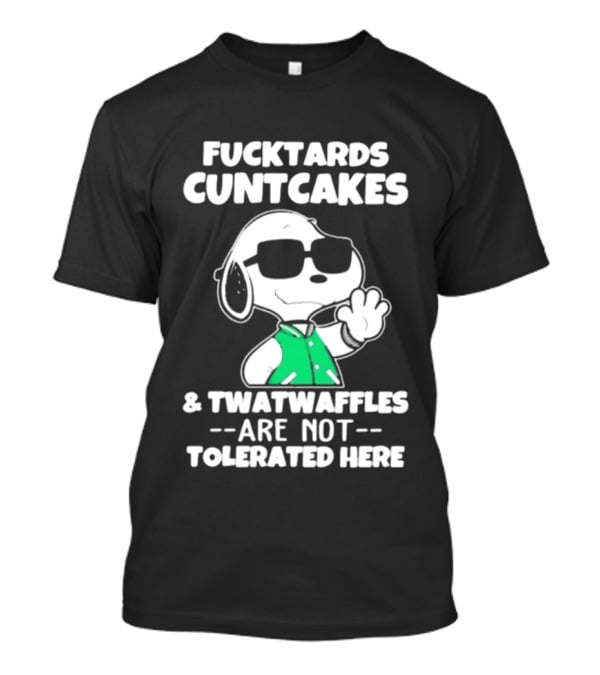 Snoopy Fucktards Cuntcakes Twatwaffles Are Not Tolerated Here T-Shirt