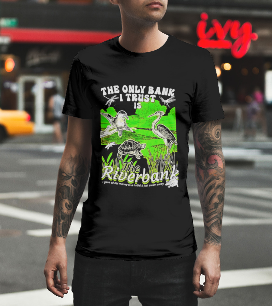 The Only Bank I Trust Is The Riverbank I Gave All My Money To A Turtle Crane Dragonflies T-Shirt