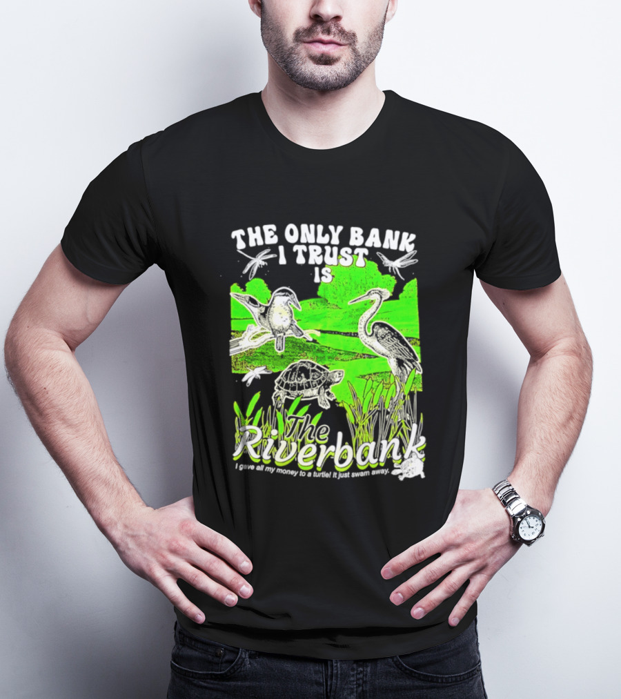 The Only Bank I Trust Is The Riverbank I Gave All My Money To A Turtle Crane Dragonflies T-Shirt