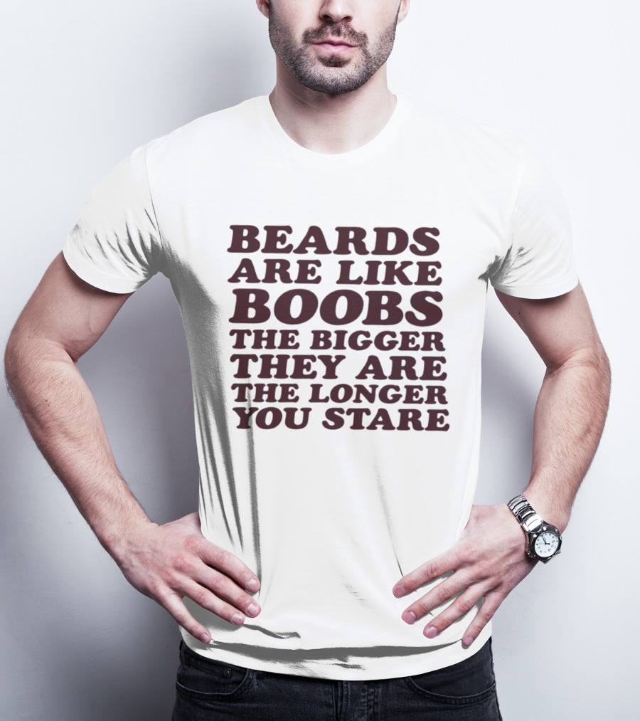 Beards Are Like Boobs The Bigger They Are The Longer You Stare T-Shirt