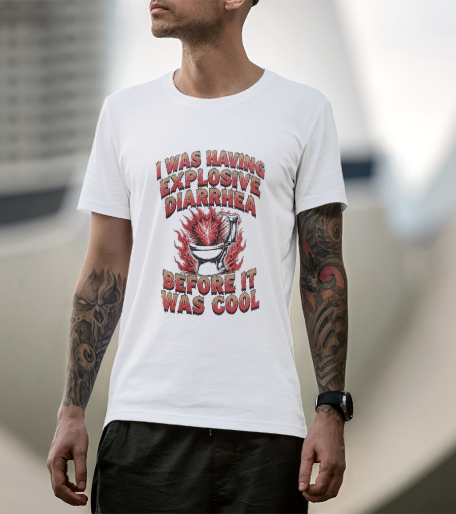 I Was Having Explosive Diarrhea Before It Was T-Shirt