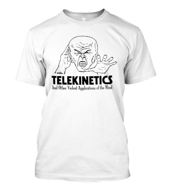 Telekinetics And Other Violent Applications Of The Mind Psychic Power T-Shirt