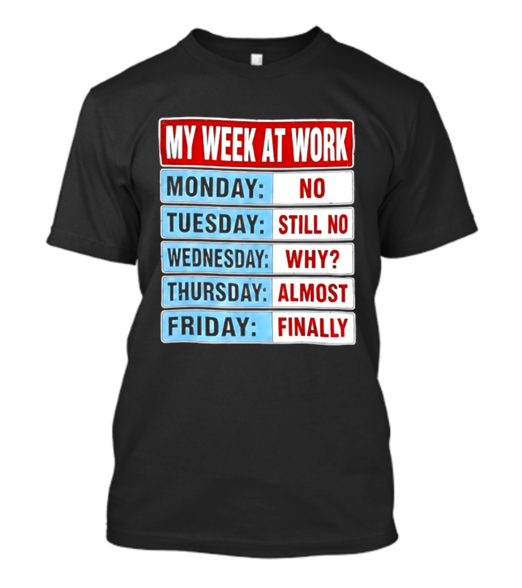 My Week At Work Monday No Tuesday Still No Wednesday Why Thursday Almost Friday Finally T-Shirt