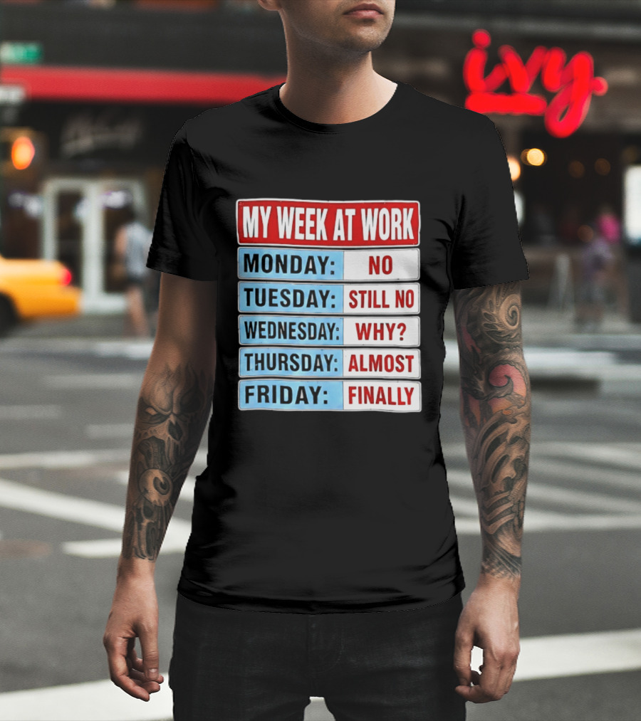 My Week At Work Monday No Tuesday Still No Wednesday Why Thursday Almost Friday Finally T-Shirt