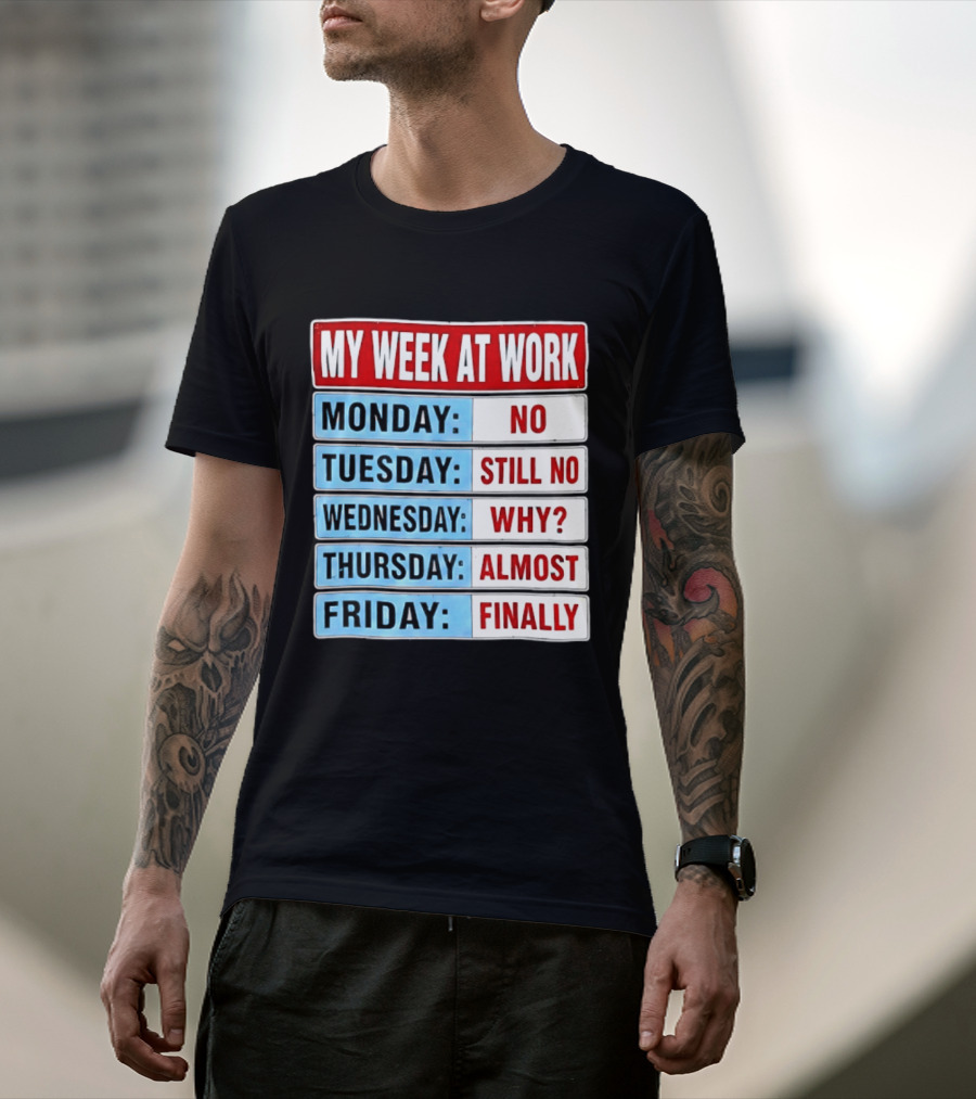 My Week At Work Monday No Tuesday Still No Wednesday Why Thursday Almost Friday Finally T-Shirt