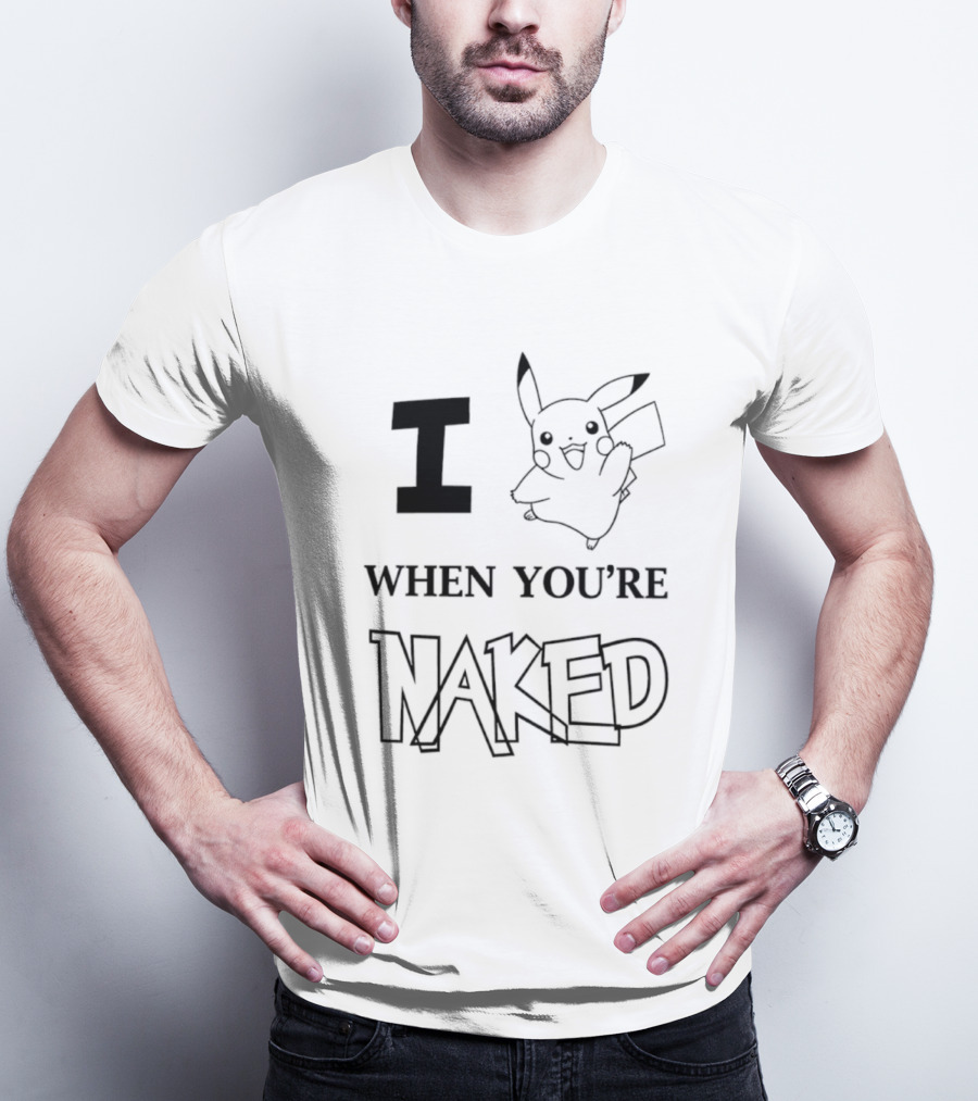 I Pikachu When You're Naked T-Shirt