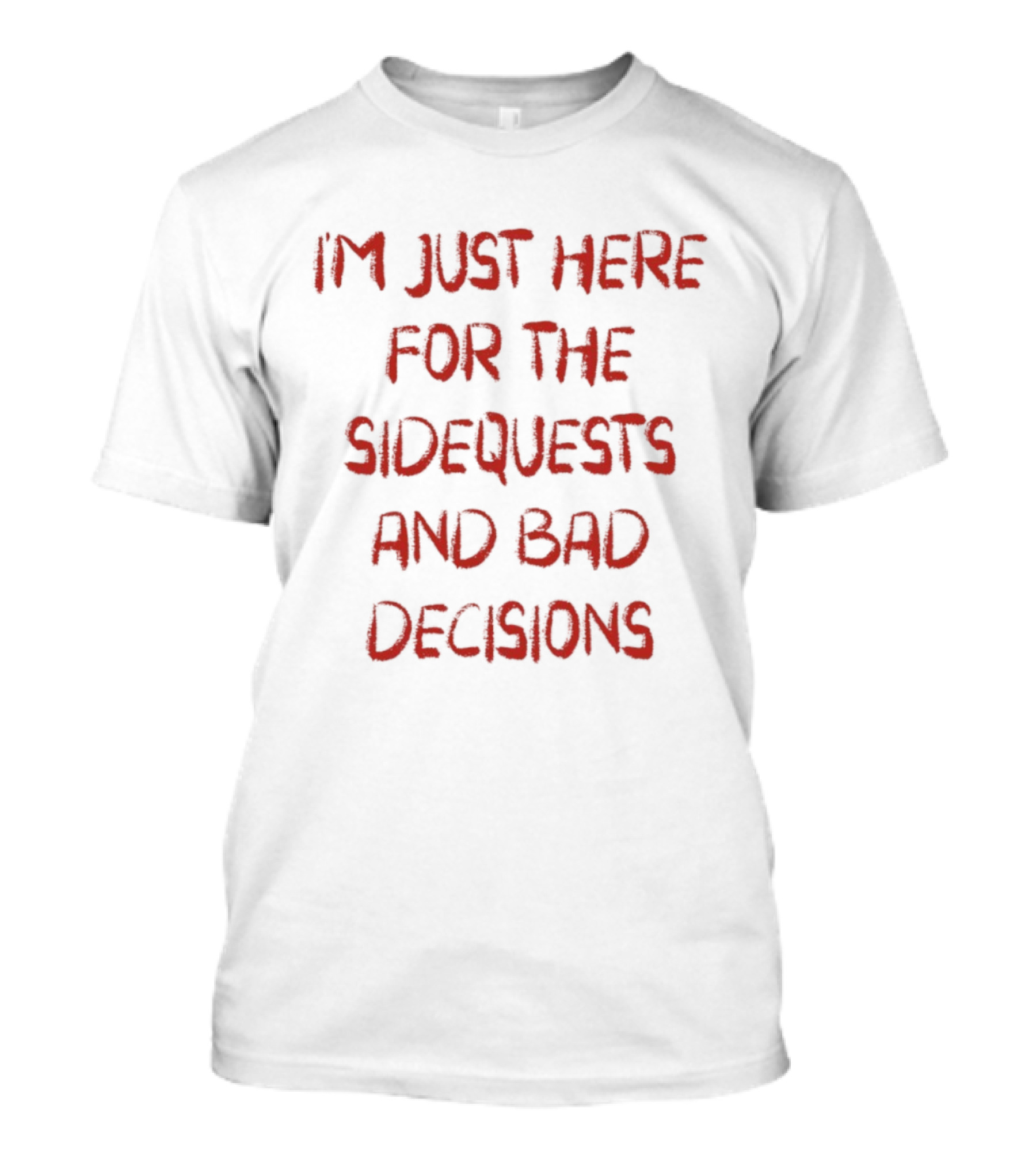 I'm Just Here For The Sidequests And Bad Decisions T-Shirt