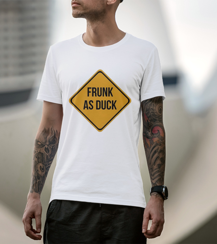 Frunk As Duck Drunk Humor Pun Sign T-Shirt
