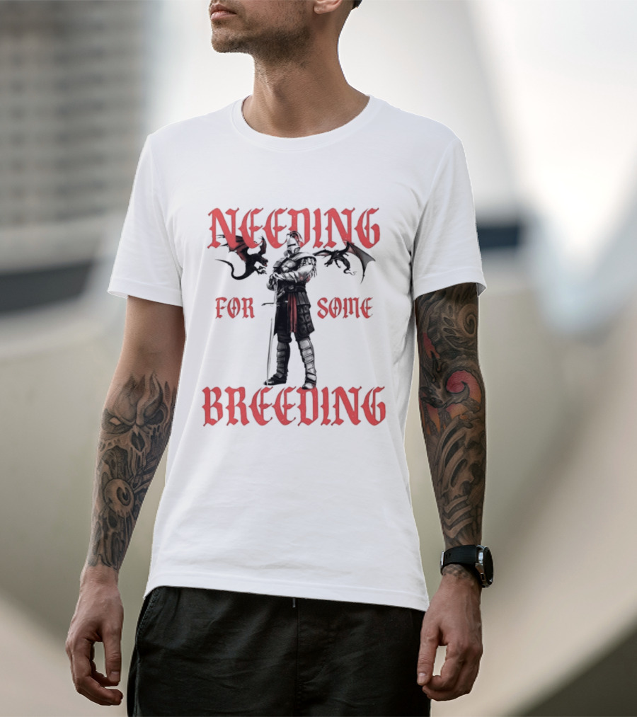 Needing For Some Breeding Knight With Dragons T-Shirt