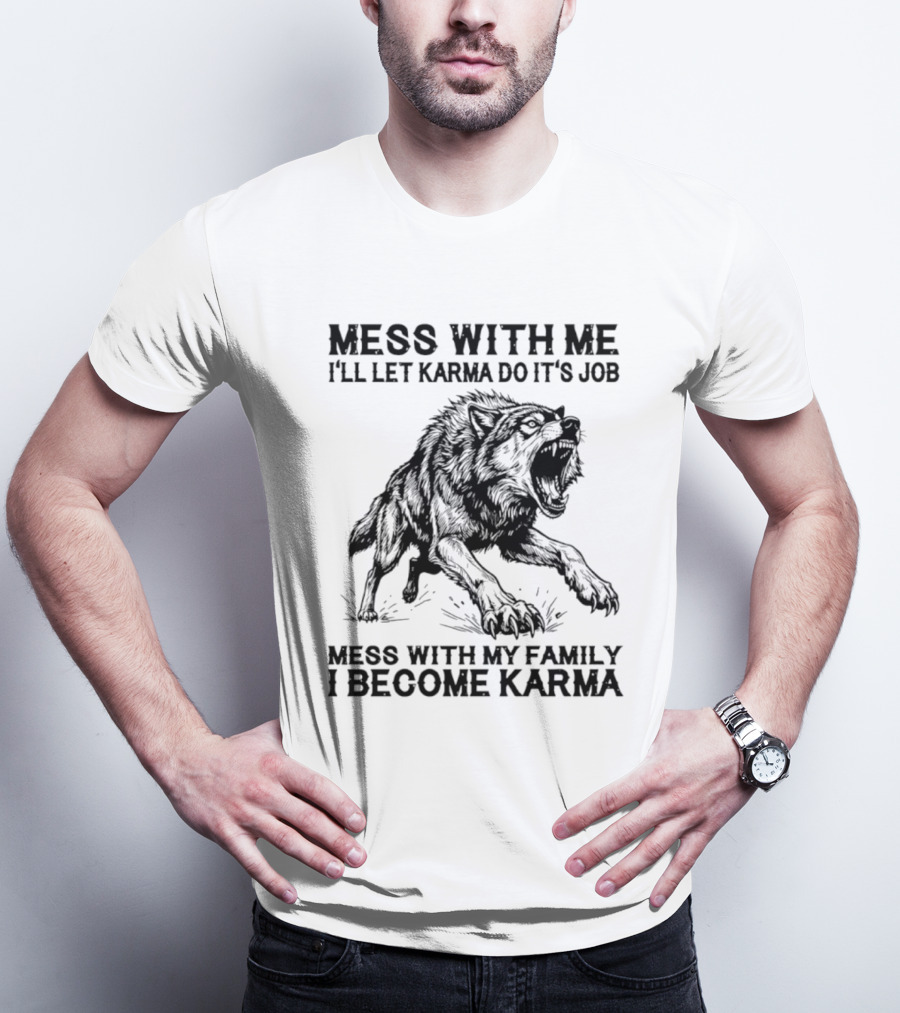 Mess With Me Let Karma Do Its Job Wolf Mess With My Family I Become Karma T-Shirt