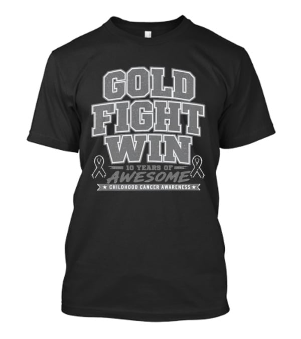 Gold Fight Win 10 Years Of Awesome Childhood Cancer Awareness T-Shirt