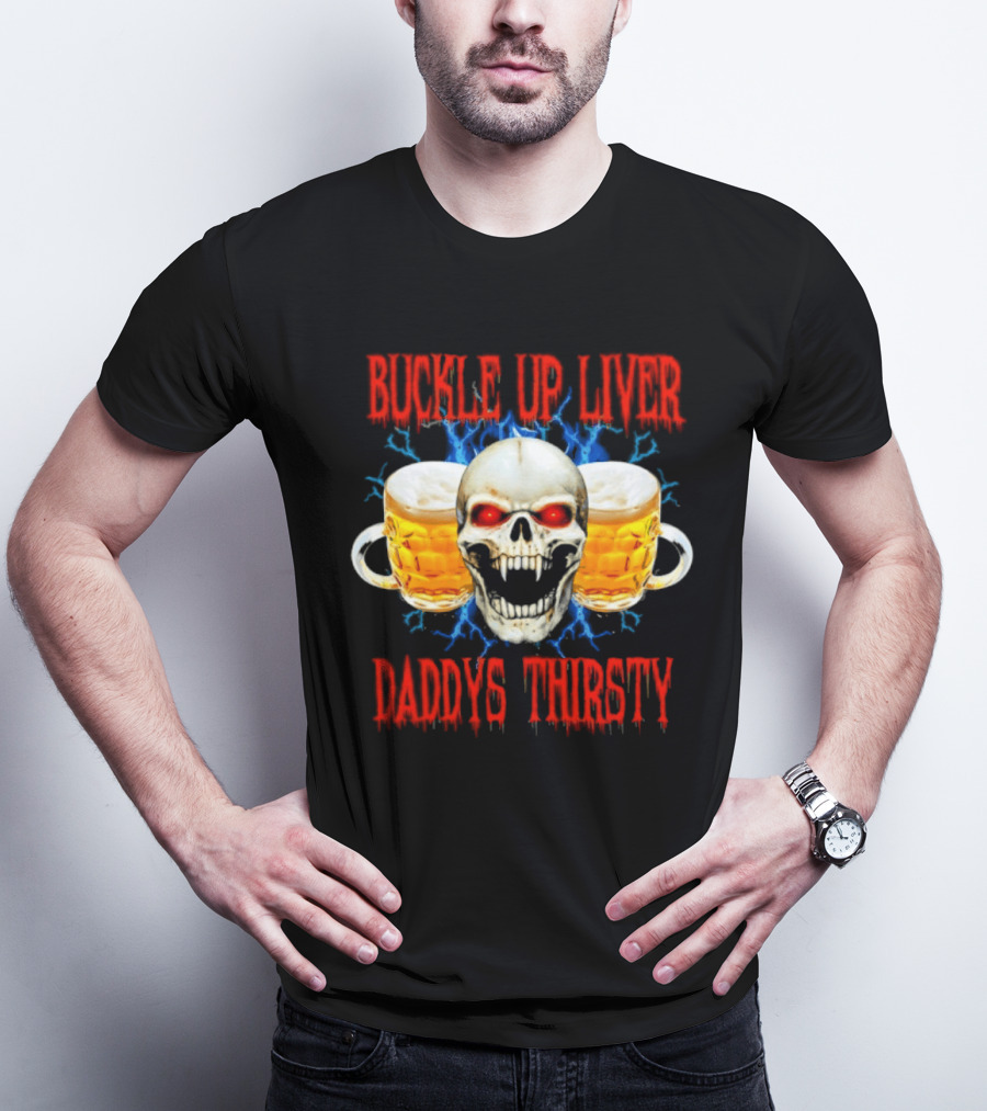 Buckle Up Liver Beer Skull With Glasses Daddys Thirsty T-Shirt