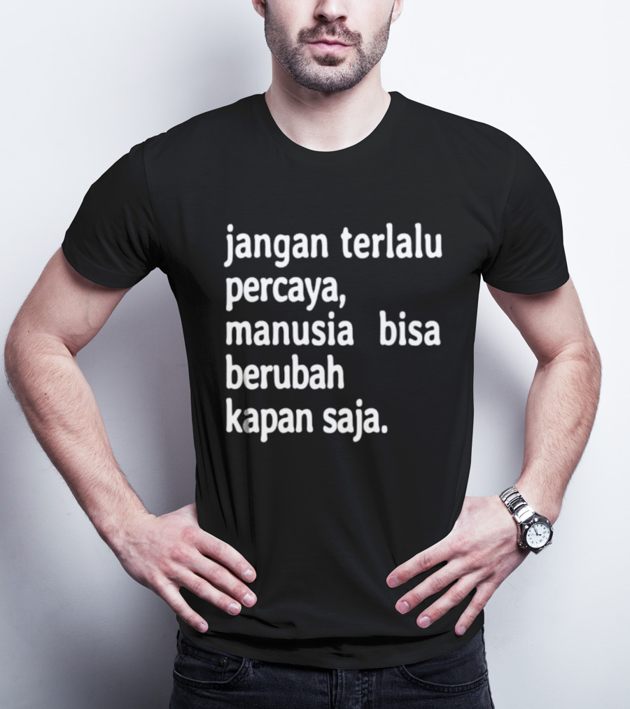 Jangan Terlalu Percaya Manusia Bisa Berubah Kapan Saja Bold Motivational T-Shirt