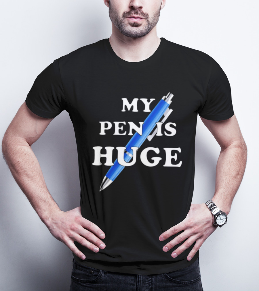 My Pen Is Huge Humor Joke Sarcastic Blue Pen T-Shirt