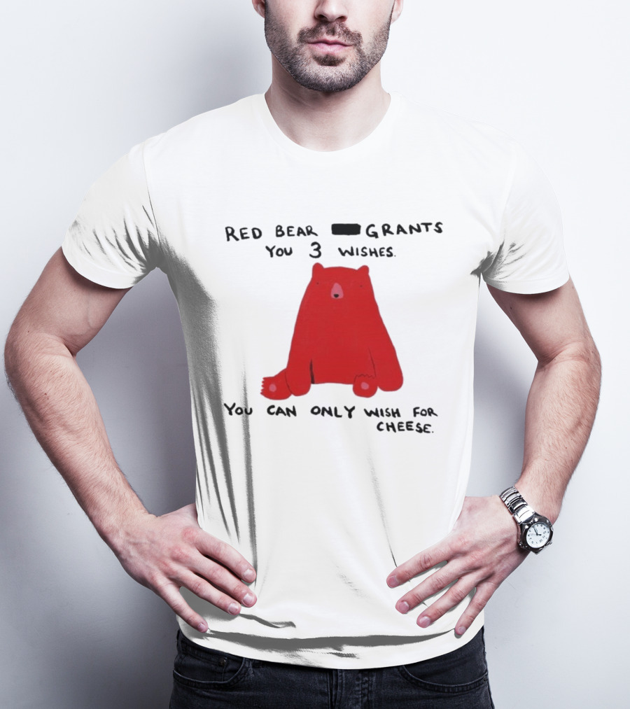 Red Bear Grants You 3 Wishes You Can Only Wish For Cheese T-Shirt