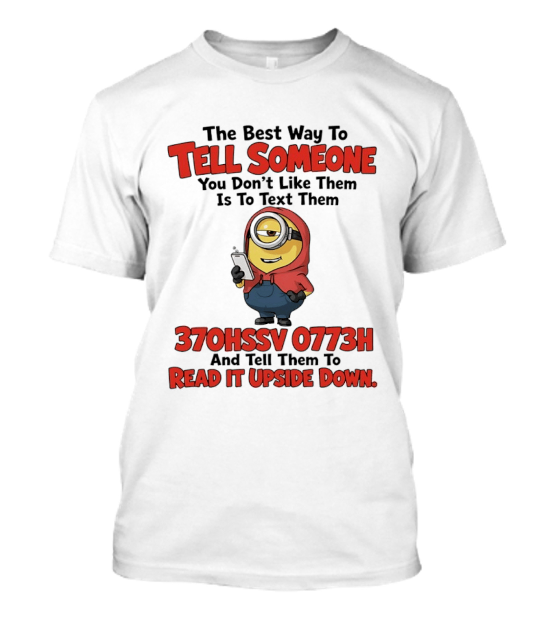 The Best Way To Tell Someone You Don't Like Them Is To Text Them Minion 370HSSV 0773H Read It Upside Down T-Shirt