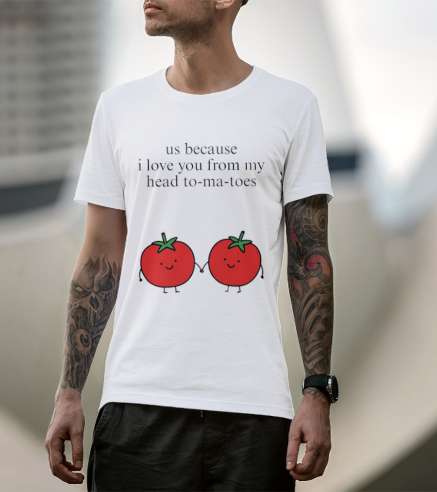 Us Because I Love You From My Head To Ma Toes Cute Tomato Puns T-Shirt
