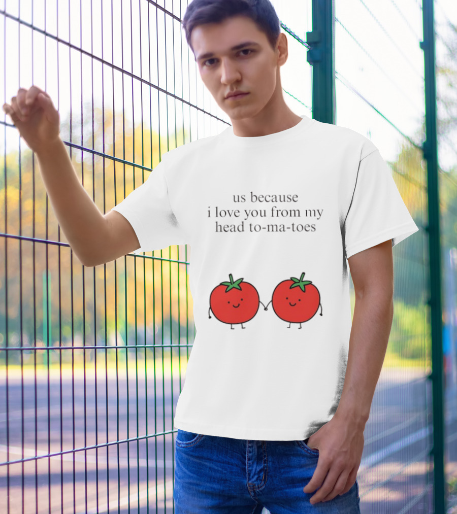 Us Because I Love You From My Head To Ma Toes Cute Tomato Puns T-Shirt