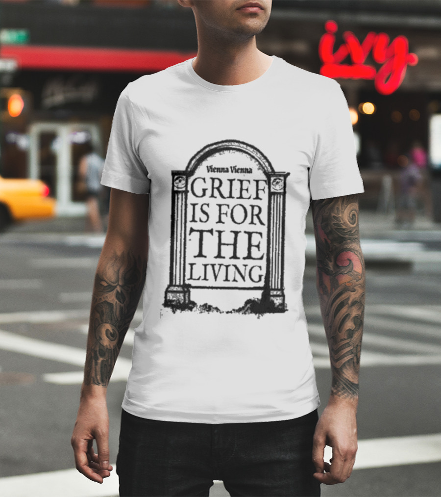 Vienna Vienna Grief Is For The Living Gbxgraphics T-Shirt