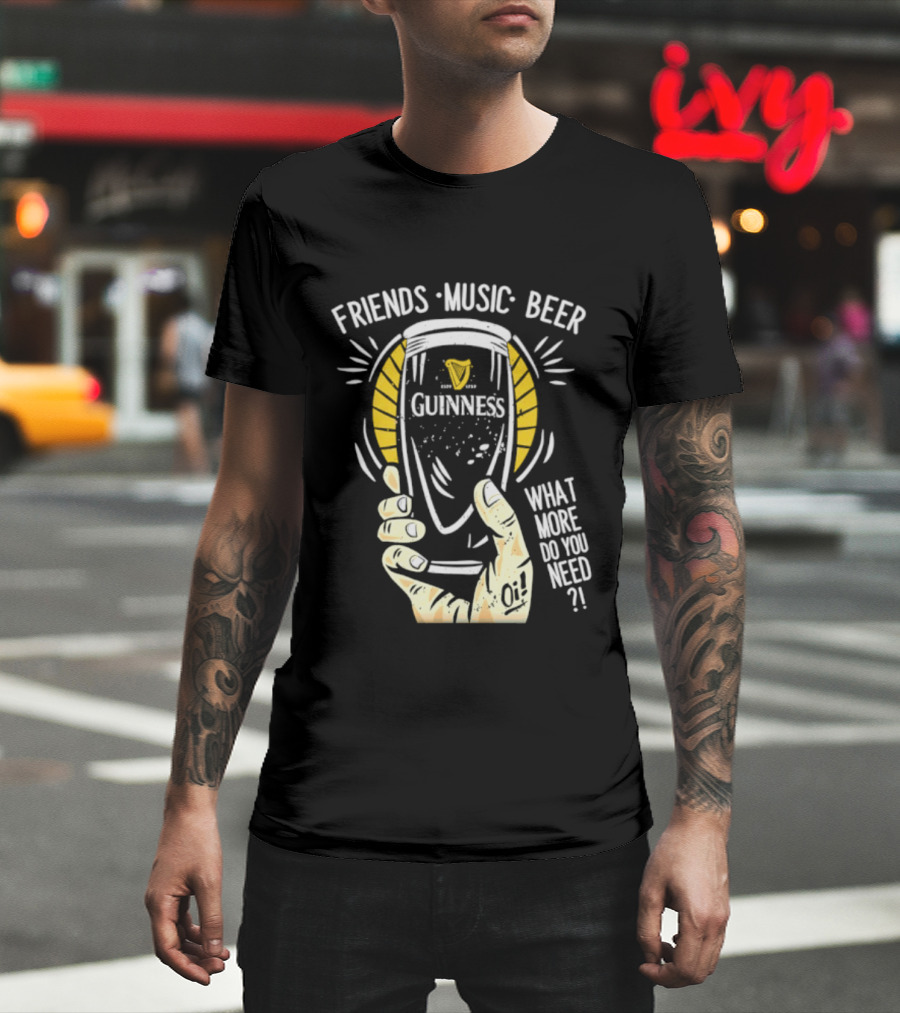 Friends Music Beer What More Do You Need Guinness Pint T-Shirt
