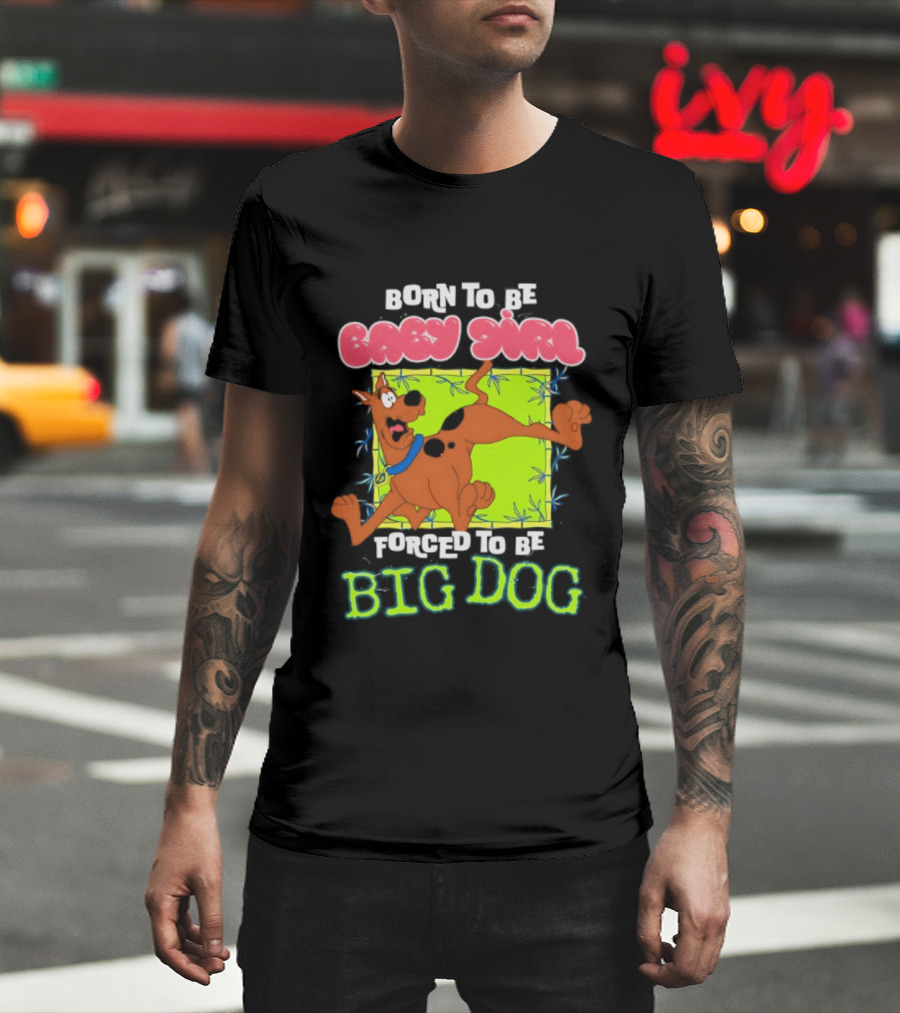 Born To Be Baby Girl Forced To Be Big Dog Scooby Doo T-Shirt