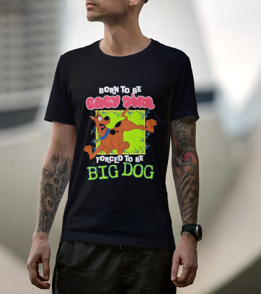 Born To Be Baby Girl Forced To Be Big Dog Scooby Doo T-Shirt