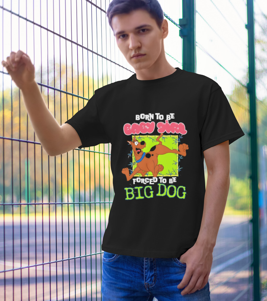 Born To Be Baby Girl Forced To Be Big Dog Scooby Doo T-Shirt