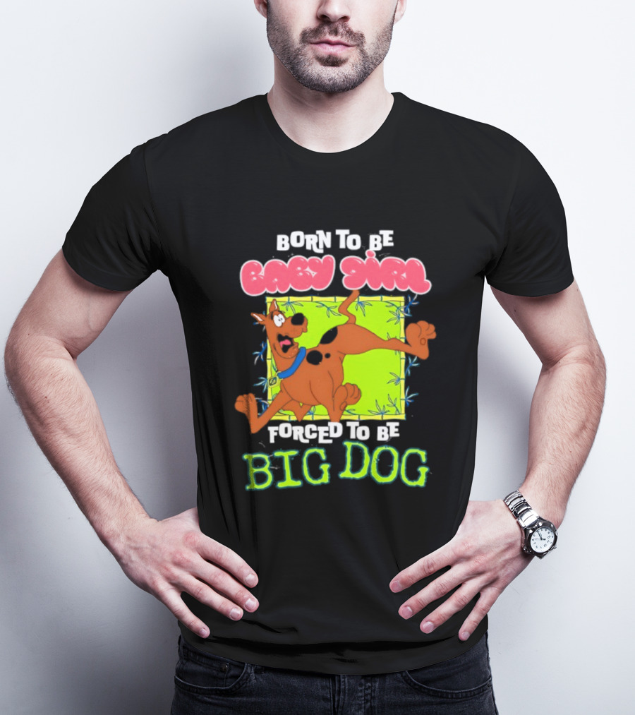Born To Be Baby Girl Forced To Be Big Dog Scooby Doo T-Shirt