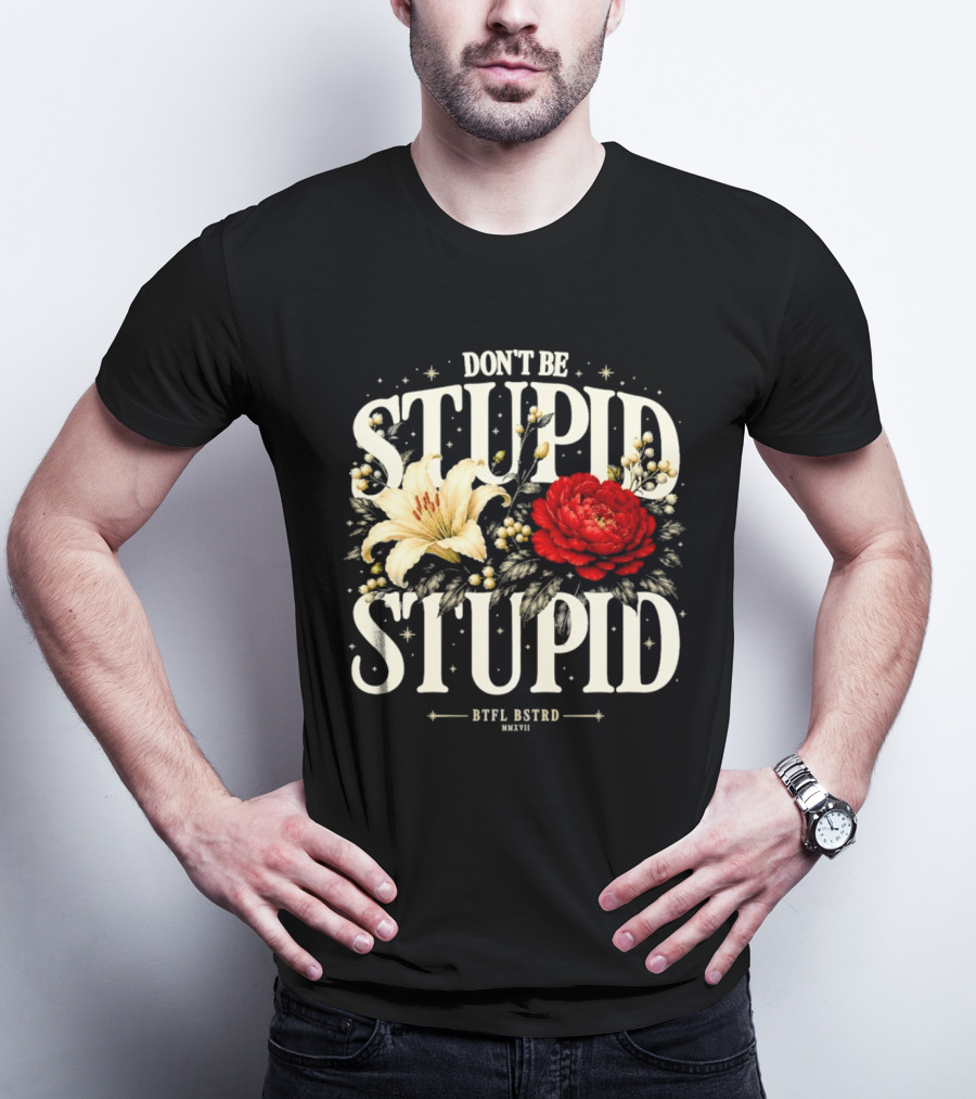 Don't Be Stupid Stupid Floral Humor BTFU ASTED T-Shirt